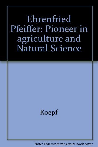 Ehrenfried Pfeiffer: Pioneer in agriculture and Natural Science: Koepf ...