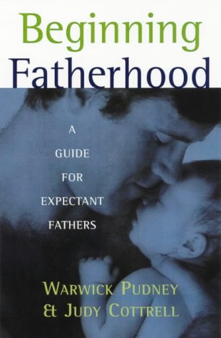 Beginning Fatherhood: A Guide For Expectant Fathers: Warwick Pudney and ...