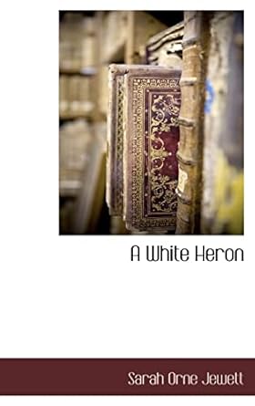 A White Heron: Jewett, Sarah Orne: 9781115414128: Amazon.com: Books