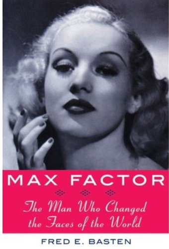 Max Factor: The Man Who Changed the Faces of the World: Basten, Fred E ...