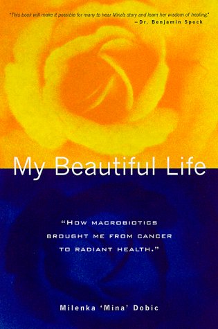 My Beautiful Life: How Macrobiotics Brought Me from Cancer to Radiant ...