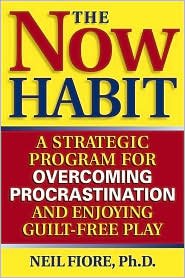 The Now Habit: A Strategic Program for Overcoming Procrastination and ...