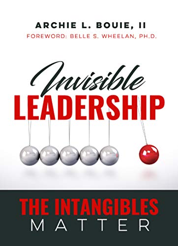 INVISIBLE LEADERSHIP: The Intangibles Matter eBook : Bouie II, Archie L ...