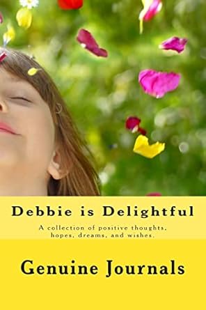 Debbie is Delightful: A collection of positive thoughts, hopes, dreams ...