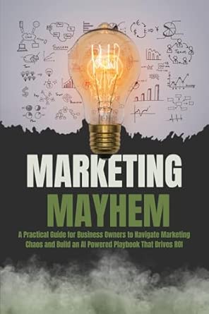Marketing Mayhem: A Practical Guide for Business Owners to Navigate ...