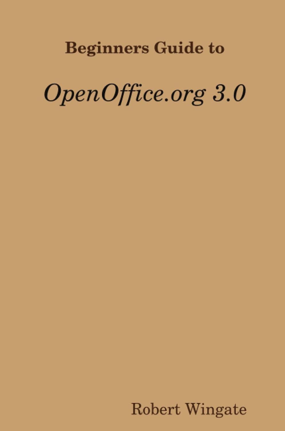 Beginners Guide to OpenOffice.org 3.0: Wingate, Robert: 9780557030521 ...