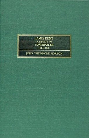 James Kent: A Study in Conservatism, 1763-1847: John Theodore Horton ...