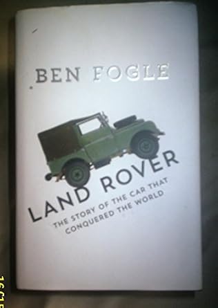 Land Rover: The Story of the Car that Conquered the World by Ben Fogle ...