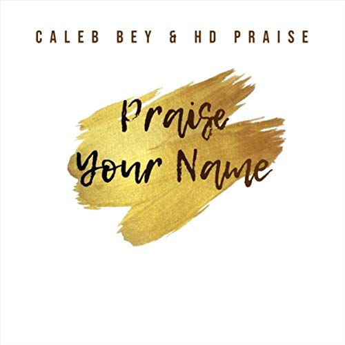 Praise Your Name by Caleb Bey & Hd Praise on Amazon Music - Amazon.com