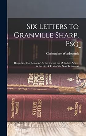 Six Letters to Granville Sharp, Esq: Respecting His Remarks On the Uses ...