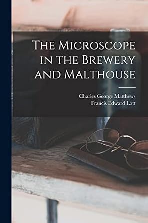 The Microscope in the Brewery and Malthouse: Matthews, Charles George ...