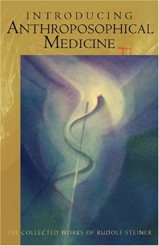 Introducing Anthroposophical Medicine: Lectures, March 21-April 9, 1920 ...