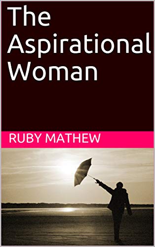 The Aspirational Woman eBook : Mathew, Ruby: Amazon.co.uk: Kindle Store