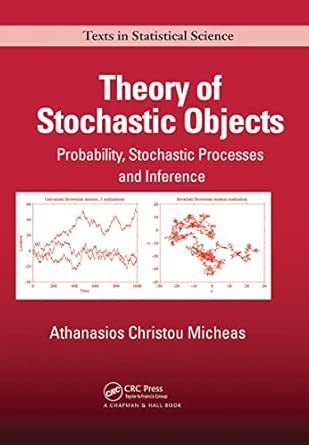 Theory of Stochastic Objects: Probability, Stochastic Processes and Inference - Micheas ...
