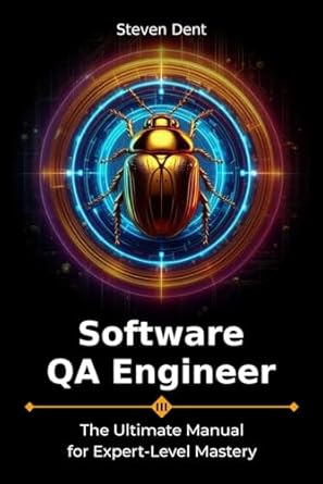 Software QA Engineer: The Ultimate Manual for Expert-Level Mastery: Dent, Steven: 9798332512322 ...