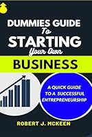 DUMMIES GUIDE TO STARTING YOUR OWN BUSINESS: A QUICK GUIDE TO A SUCCESSFUL ENTREPRENEURSHIP ...