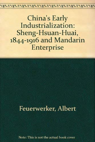 China's Early Industrialization: Sheng-Hsuan-Huai, 1844-1916 and ...