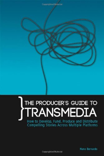 The Producer's Guide to Transmedia: How to Develop, Fund, Produce and ...