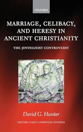 Marriage, Celibacy, and Heresy in Ancient Christianity: The Jovinianist ...