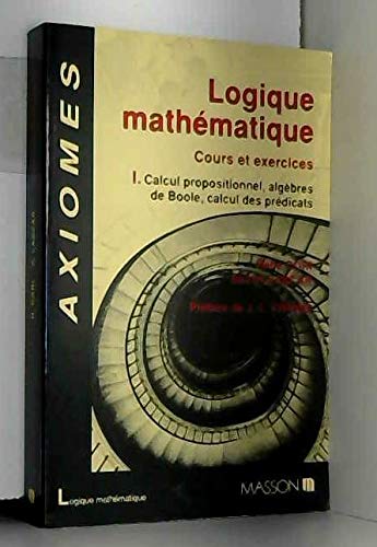 LOGIQUE MATHEMATIQUE. Tome 1, Calcul propositionnel, algèbre de Boole ...
