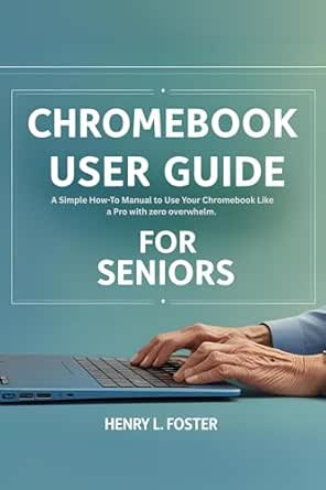 Amazon.com: CHROMEBOOK USER GUIDE FOR SENIORS: A Simple How-To Manual ...