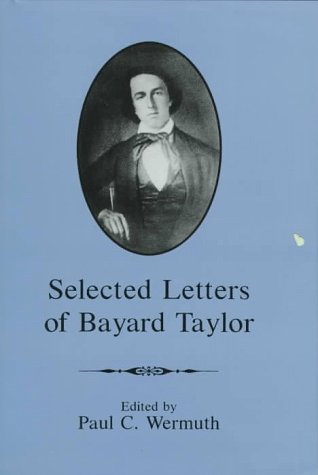 Selected Letters of Bayard Taylor: Taylor, Bayard, Wermuth, Paul ...