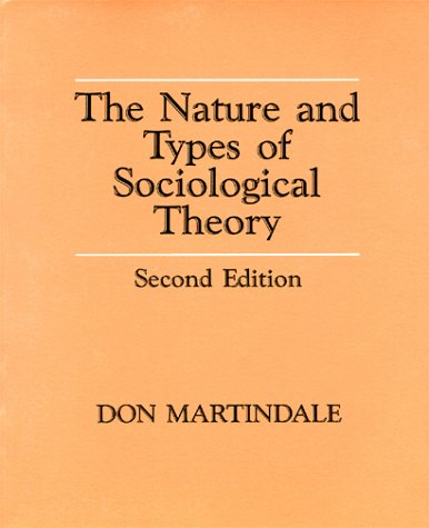 The Nature and Types of Sociological Theory: Martindale, Don ...