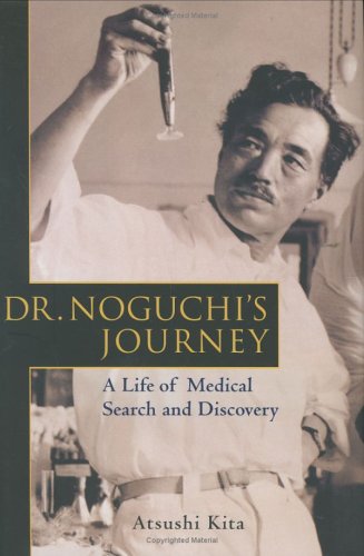 Dr. Noguchi's Journey: A Life of Medical Search and Discovery: Atsushi ...