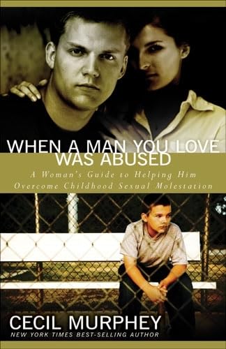 When a Man You Love Was Abused: A Woman's Guide to Helping Him Overcome ...