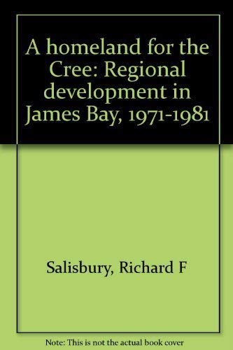 A homeland for the Cree: Regional development in James Bay, 1971-1981 ...