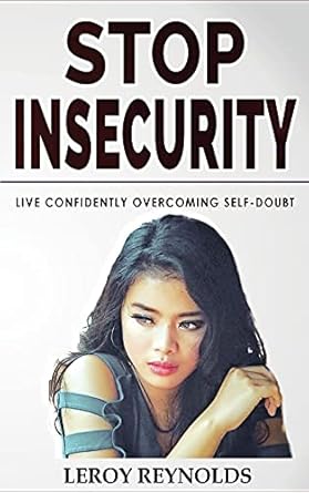 Stop Insecurity!: How to Live Confidently Overcoming Self-Doubt and Anxiety in Relationship ...