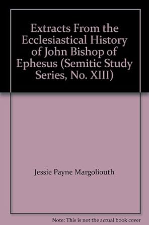 Extracts From the Ecclesiastical History of John Bishop of Ephesus ...