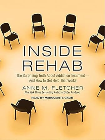 Inside Rehab: The Surprising Truth about Addiction Treatment-and How to ...
