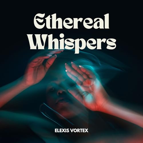 Play Ethereal Whispers by Elexis Vortex on Amazon Music Unlimited