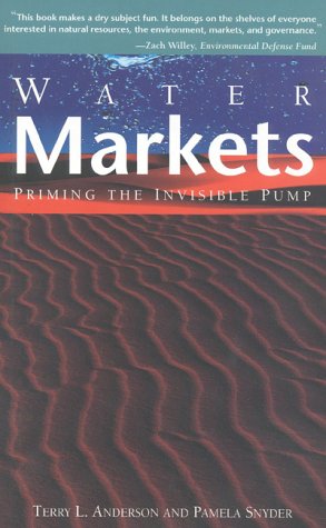 Water Markets: Priming the Invisible Pump: Anderson, Terry L ...