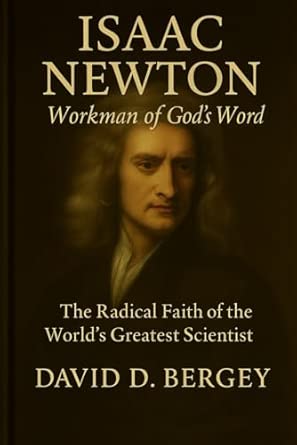 Isaac Newton: Workman of God’s Word: The Radical Faith of the World’s ...