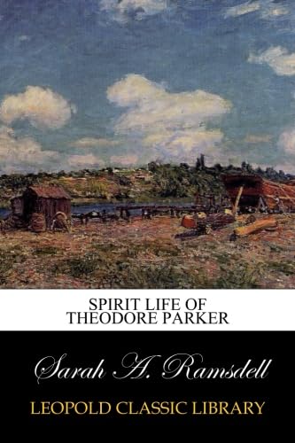 Spirit Life of Theodore Parker: Ramsdell, Sarah A.: Amazon.com: Books