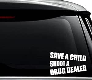 Amazon.com: Save a Child Shoot Drug Dealer Decal Sticker For Use On ...