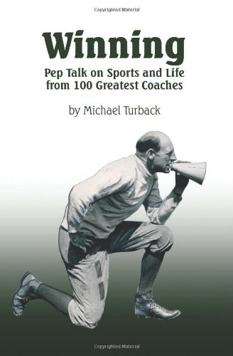 Winning: Pep Talk on Sports and Life from 100 Greatest Coaches: Turback ...