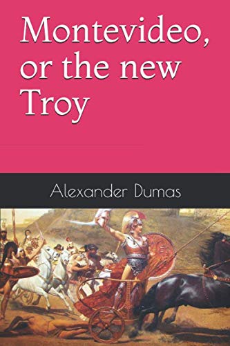 Montevideo, or the new Troy: Dumas, Alexander, Liso, Lucas ...