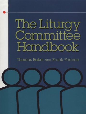 Liturgy Committee Handbook: Baker, Thomas, Ferrone, Frank ...