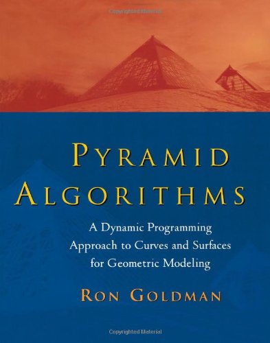 Pyramid Algorithms: A Dynamic Programming Approach to Curves and Surfaces for Geometric Modeling ...