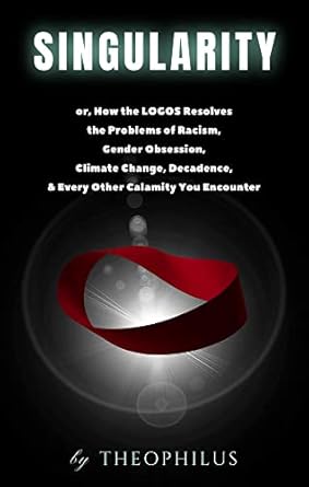 Amazon.com: Singularity: or, How the LOGOS Resolves the Problems of ...