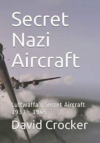 Secret Nazi Aircraft: Luftwaffa's Secret Aircraft 1933 - 1945: Crocker ...