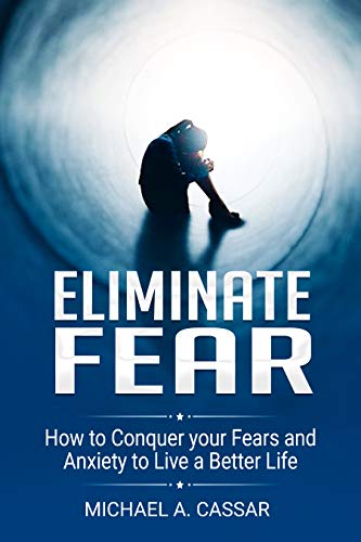 Amazon.com: ELIMINATE FEAR: HOW TO CONQUER YOUR FEARS AND ANXIETY TO ...