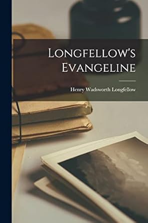 Longfellow's Evangeline: Longfellow, Henry Wadsworth: 9781015773431 ...