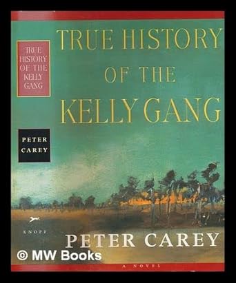 True history of the Kelly gang / Peter Carey: Carey, Peter (1943 ...