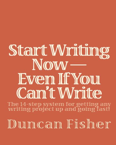 Start Writing Now - Even If You Can't Write: The 14-Step System For ...