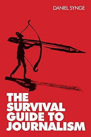 Amazon.com: The Survival Guide To Journalism eBook : Synge, Dan: Books