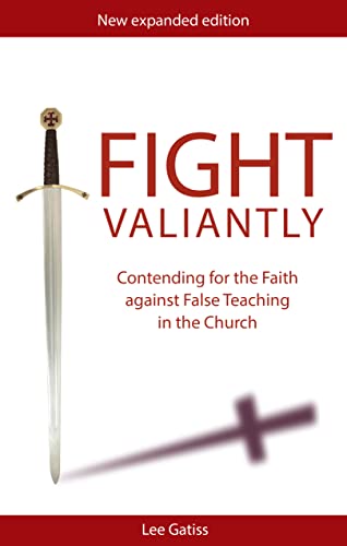 Fight Valiantly!: Contending for the faith against false teaching in ...